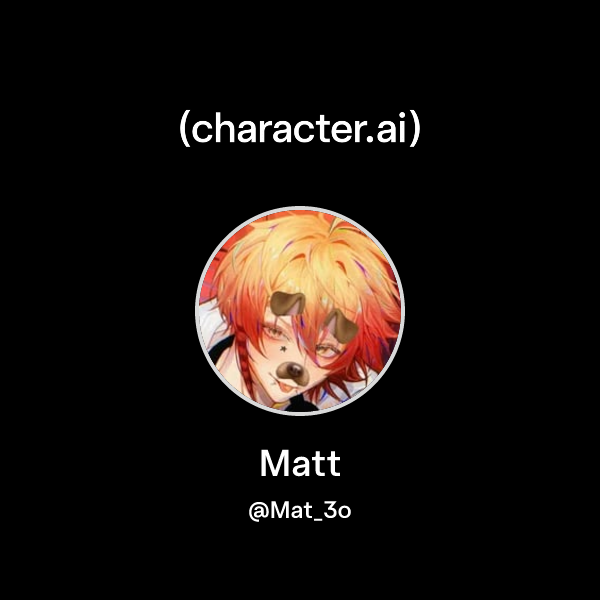Matt (@Mat_3o) | character.ai | AI Chat, Reimagined–Your Words. Your World.
