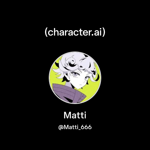 Matti (@Matti_666) | character.ai | AI Chat, Reimagined–Your Words. Your World.