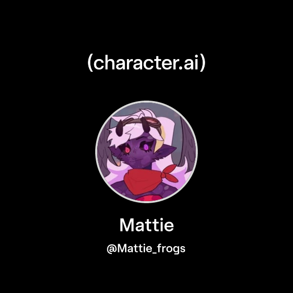 Mattie (@Mattie_frogs) | character.ai | AI Chat, Reimagined–Your Words. Your World.