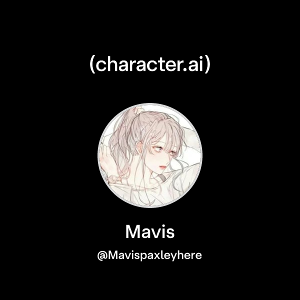 Mavis (@Mavispaxleyhere) | character.ai | AI Chat, Reimagined–Your ...