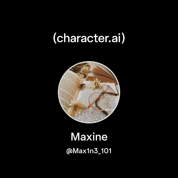 Maxine (@Max1n3_101) | character.ai | Personalized AI for every moment ...