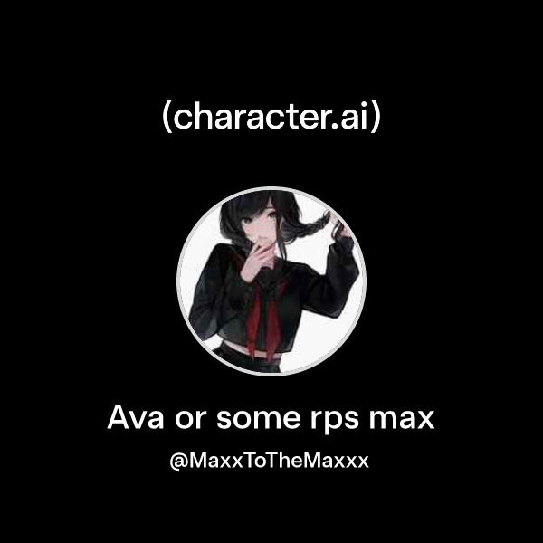 Ava or some rps max (@MaxxToTheMaxxx) | character.ai | AI Chat ...