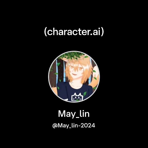 May_lin (@May_lin-2024) | character.ai | Personalized AI for every ...