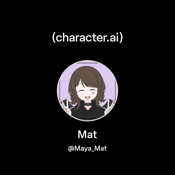 Mat (@Maya_Mat) | character.ai | AI Chat, Reimagined–Your Words. Your ...