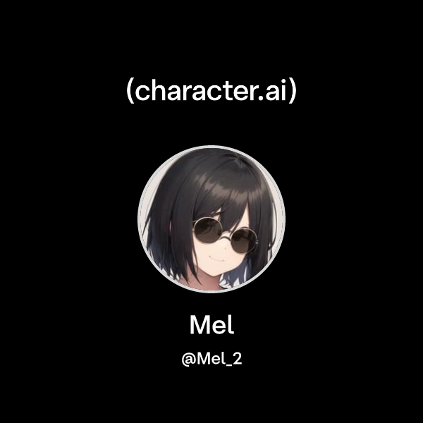 Mel (@Mel_2) | character.ai | Personalized AI for every moment of your day