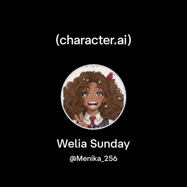 Welia Sunday (@Menika_256) | character.ai | Personalized AI for every ...