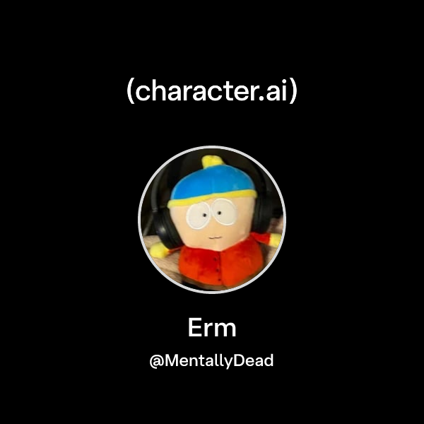 Erm (@MentallyDead) | character.ai | AI Chat, Reimagined–Your Words ...