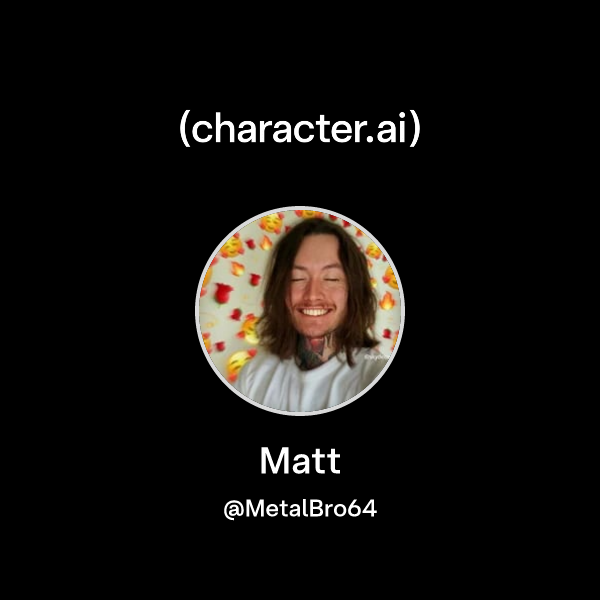 Matt (@MetalBro64) | character.ai | AI Chat, Reimagined–Your Words ...