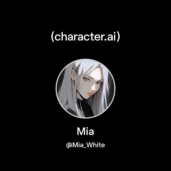 Mia (@Mia_White) | character.ai | Personalized AI for every moment of your day