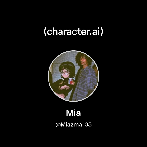 Mia (@Miazma_05) | character.ai | Personalized AI for every moment of ...