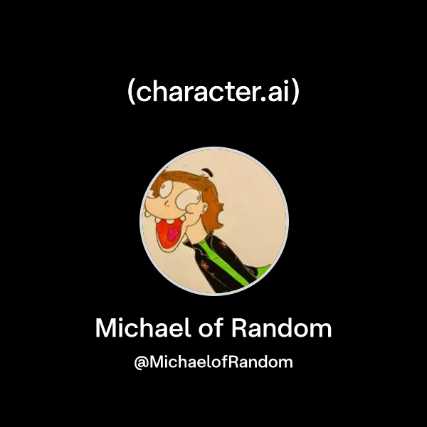 Michael of Random (@MichaelofRandom) | character.ai | AI Chat ...