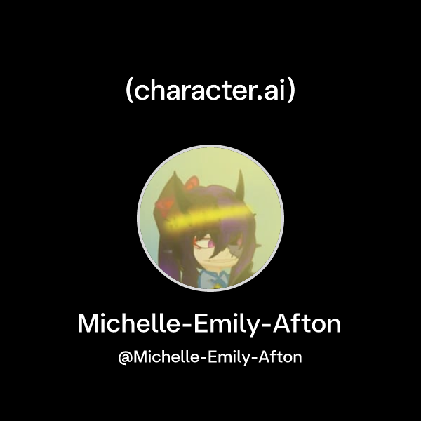 Michelle-Emily-Afton (@Michelle-Emily-Afton) | character.ai ...