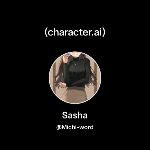 Sasha (@Michi-word) | character.ai | Personalized AI for every moment ...