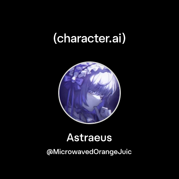 Astraeus (@MicrowavedOrangeJuic) | character.ai | AI Chat, Reimagined–Your Words. Your World.