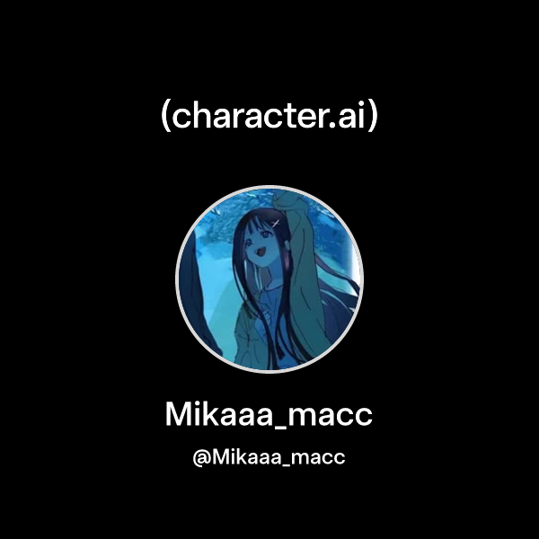 Mikaaa_macc (@Mikaaa_macc) | character.ai | Personalized AI for every moment of your day