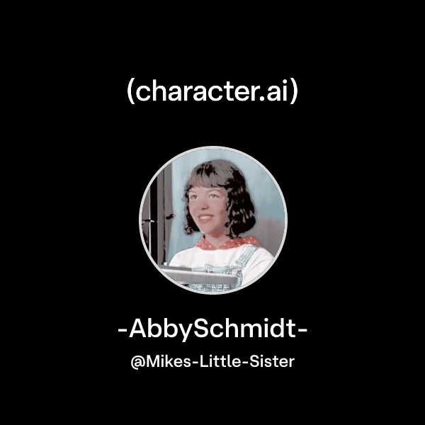 -AbbySchmidt- (@Mikes-Little-Sister) | character.ai | AI Chat ...