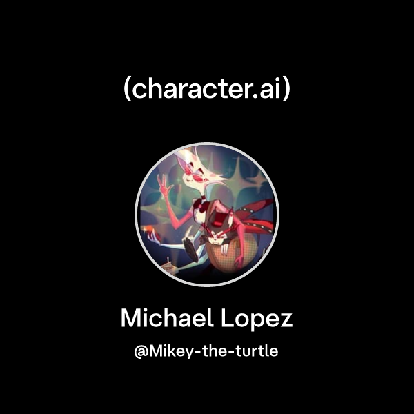 Michael Lopez (@Mikey-the-turtle) | character.ai | AI Chat, Reimagined ...
