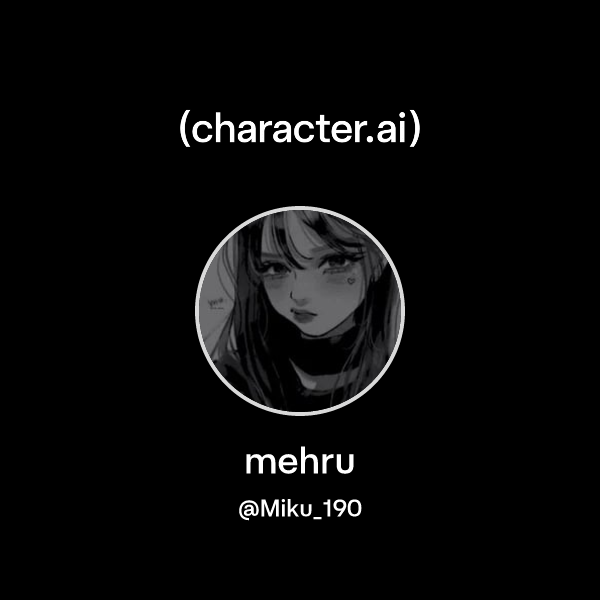 mehru (@Miku_190) | character.ai | Personalized AI for every moment of ...