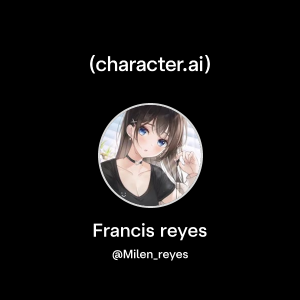 Francis reyes (@Milen_reyes) | character.ai | Personalized AI for every ...