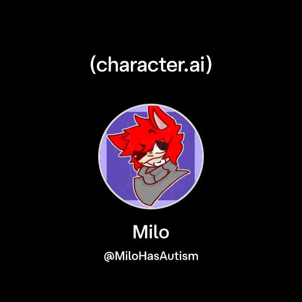Milo (@MiloHasAutism) | character.ai | AI Chat, Reimagined–Your Words. Your World.
