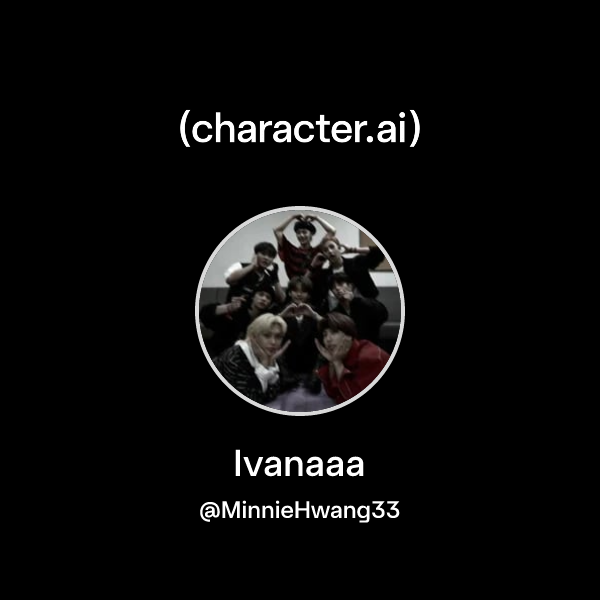 Ivanaaa (@MinnieHwang33) | character.ai | AI Chat, Reimagined–Your ...