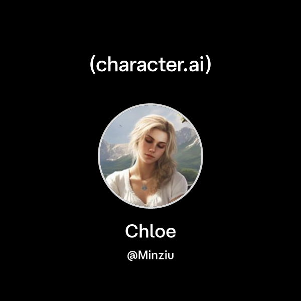 Chloe (@Minziu) | character.ai | AI Chat, Reimagined–Your Words. Your World.