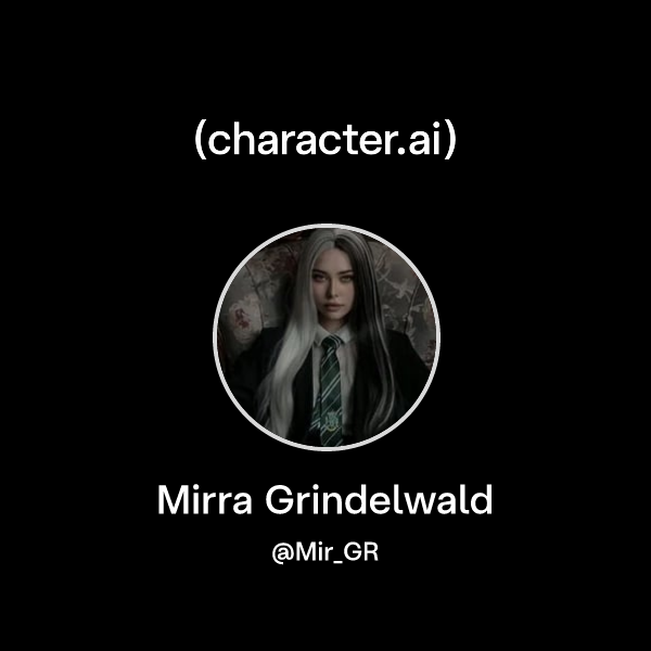 Mirra Grindelwald (@Mir_GR) | character.ai | AI Chat, Reimagined–Your Words. Your World.