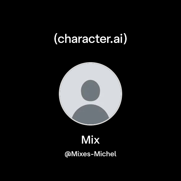 Mix (@Mixes-Michel) | character.ai | AI Chat, Reimagined–Your Words ...
