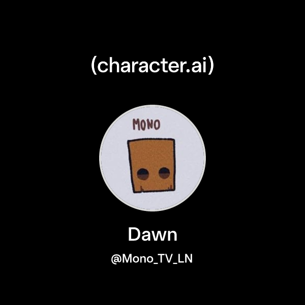 Dawn (@Mono_TV_LN) | character.ai | Personalized AI for every moment of your day