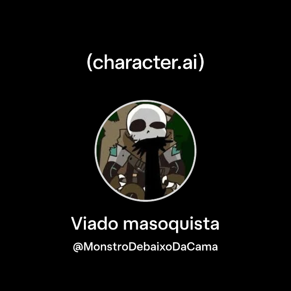 Viado masoquista (@MonstroDebaixoDaCama) | character.ai | AI Chat ...