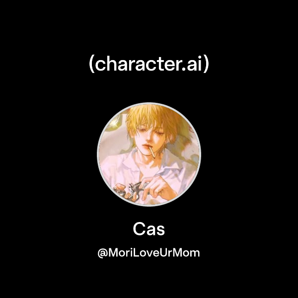Cas (@MoriLoveUrMom) | character.ai | Personalized AI for every moment of your day