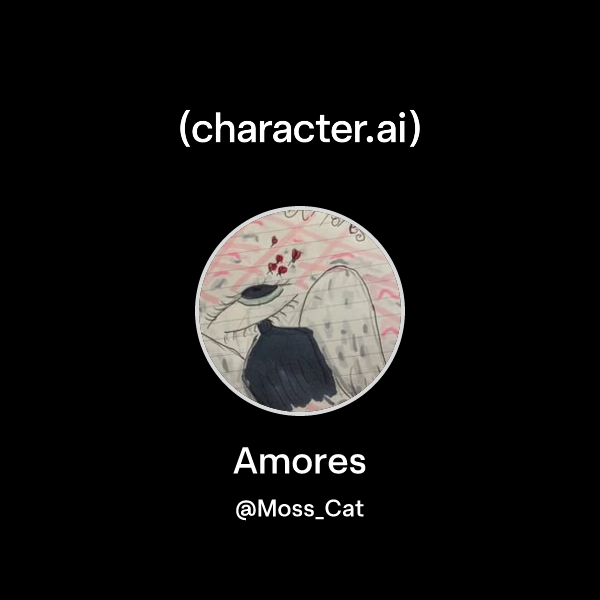 Amores (@Moss_Cat) | character.ai | Personalized AI for every moment of ...