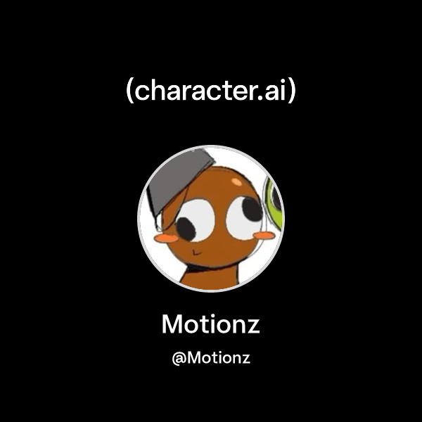 Motionz (@Motionz) | character.ai | AI Chat, Reimagined–Your Words ...