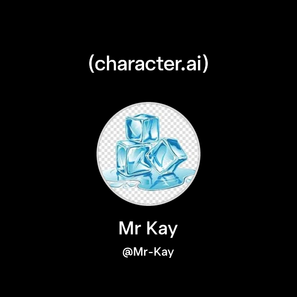 Mr Kay (@Mr-Kay) | character.ai | Personalized AI for every moment of your day