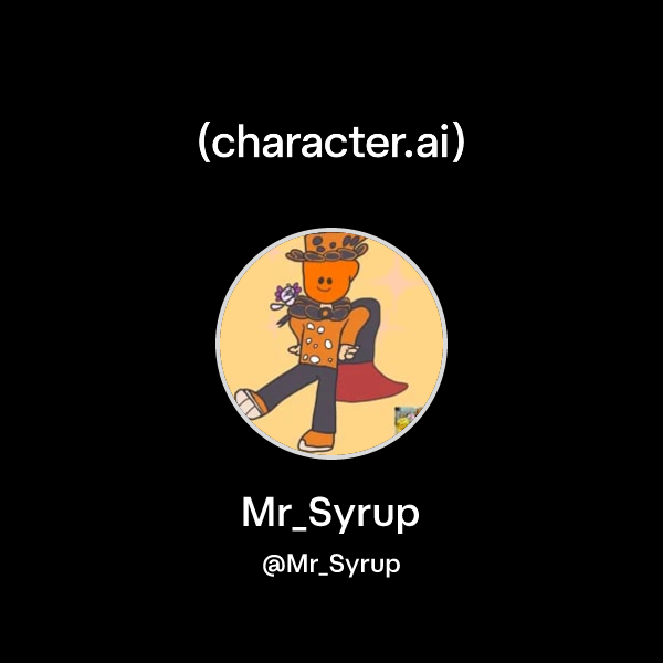 Mr_Syrup (@Mr_Syrup) | character.ai | Personalized AI for every moment ...