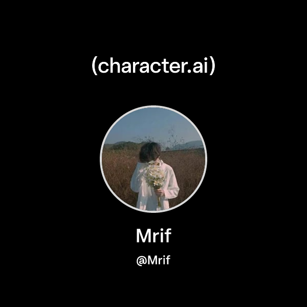 Mrif (@Mrif) | character.ai | Personalized AI for every moment of your day