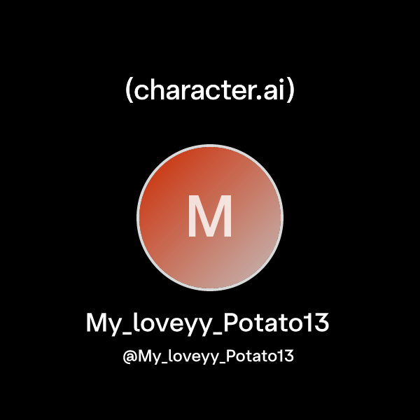 My_loveyy_Potato13 (@My_loveyy_Potato13) | character.ai | Personalized AI for every moment of ...