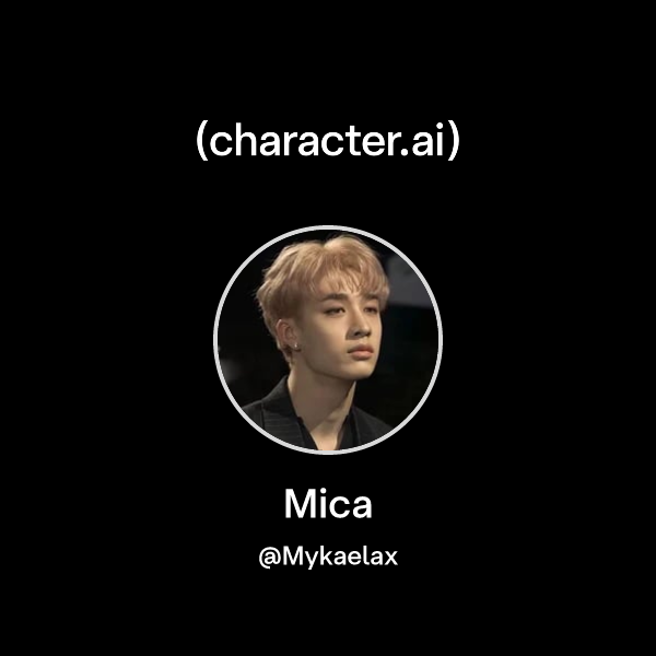 Mica (@Mykaelax) | character.ai | Personalized AI for every moment of your day