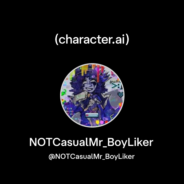 NOTCasualMr_BoyLiker (@NOTCasualMr_BoyLiker) | character.ai | AI Chat ...