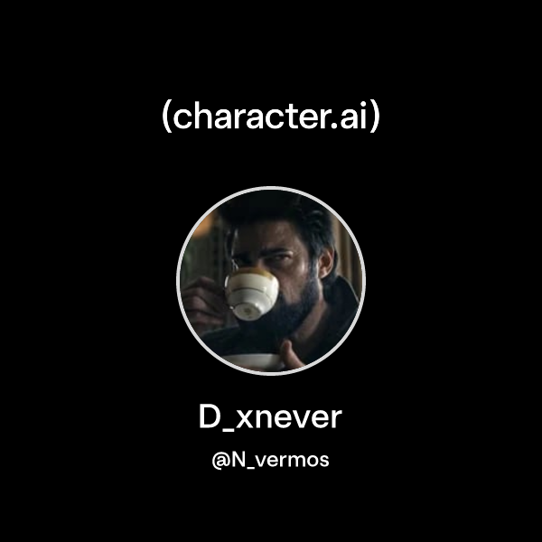 D_xnever (@N_vermos) | character.ai | Personalized AI for every moment ...