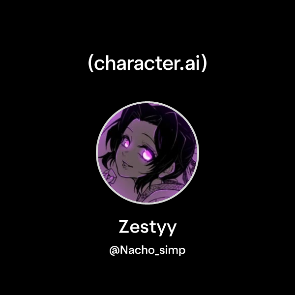Zestyy (@Nacho_simp) | character.ai | Personalized AI for every moment ...
