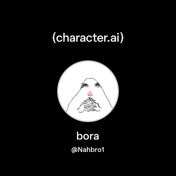 bora (@Nahbro1) | character.ai | AI Chat, Reimagined–Your Words. Your ...