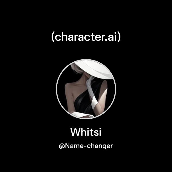 Whitsi (@Name-changer) | character.ai | AI Chat, Reimagined–Your Words. Your World.