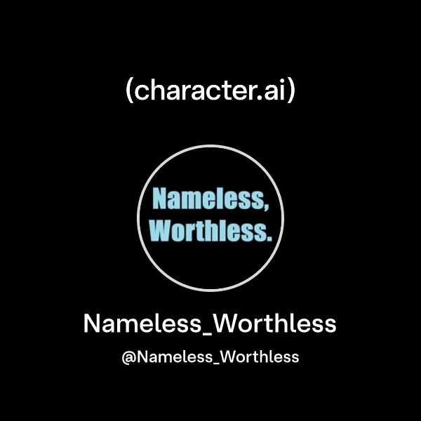 Nameless_Worthless (@Nameless_Worthless) | character.ai | AI Chat, Reimagined–Your Words. Your ...