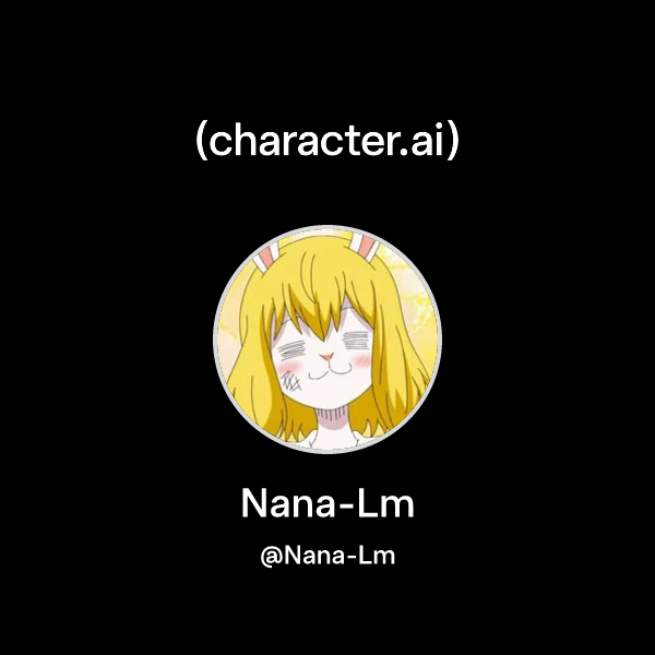 Nana-Lm (@Nana-Lm) | character.ai | AI Chat, Reimagined–Your Words. Your World.