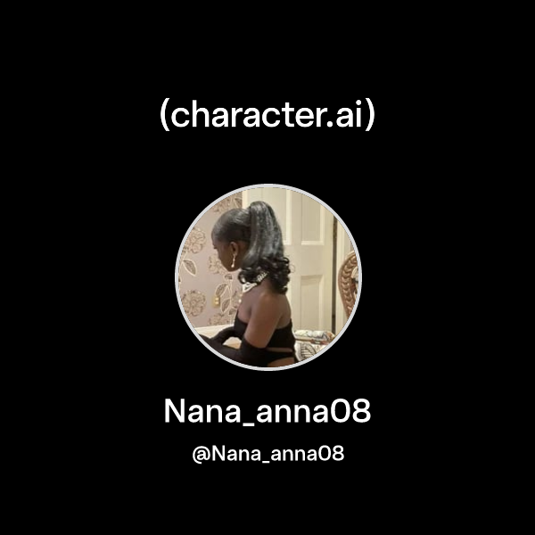 Nana_anna08 (@Nana_anna08) | character.ai | Personalized AI for every moment of your day