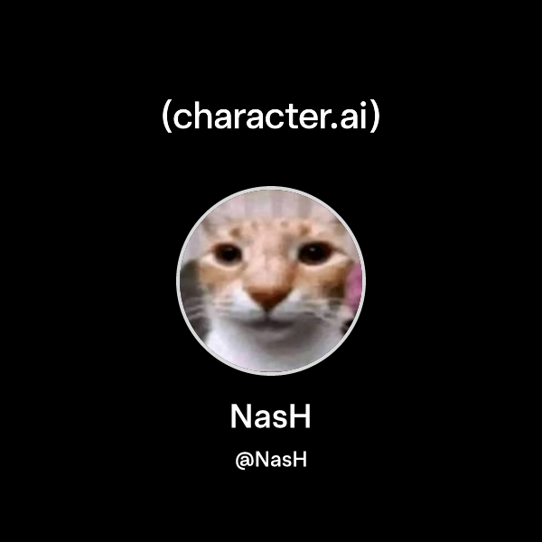 NasH (@NasH) | character.ai | Personalized AI for every moment of your day