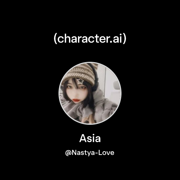 Asia (@Nastya-Love) | character.ai | Personalized AI for every moment of your day