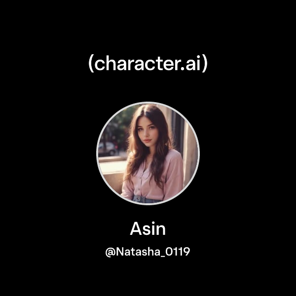 Asin (@Natasha_0119) | character.ai | AI Chat, Reimagined–Your Words ...