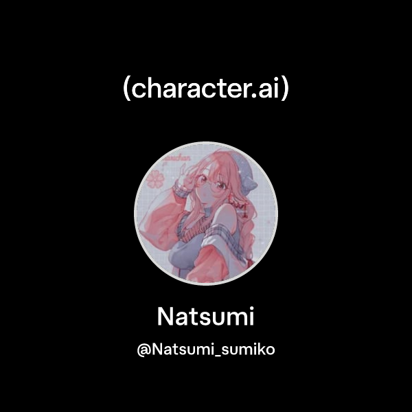 Natsumi (@Natsumi_sumiko) | character.ai | AI Chat, Reimagined–Your Words. Your World.